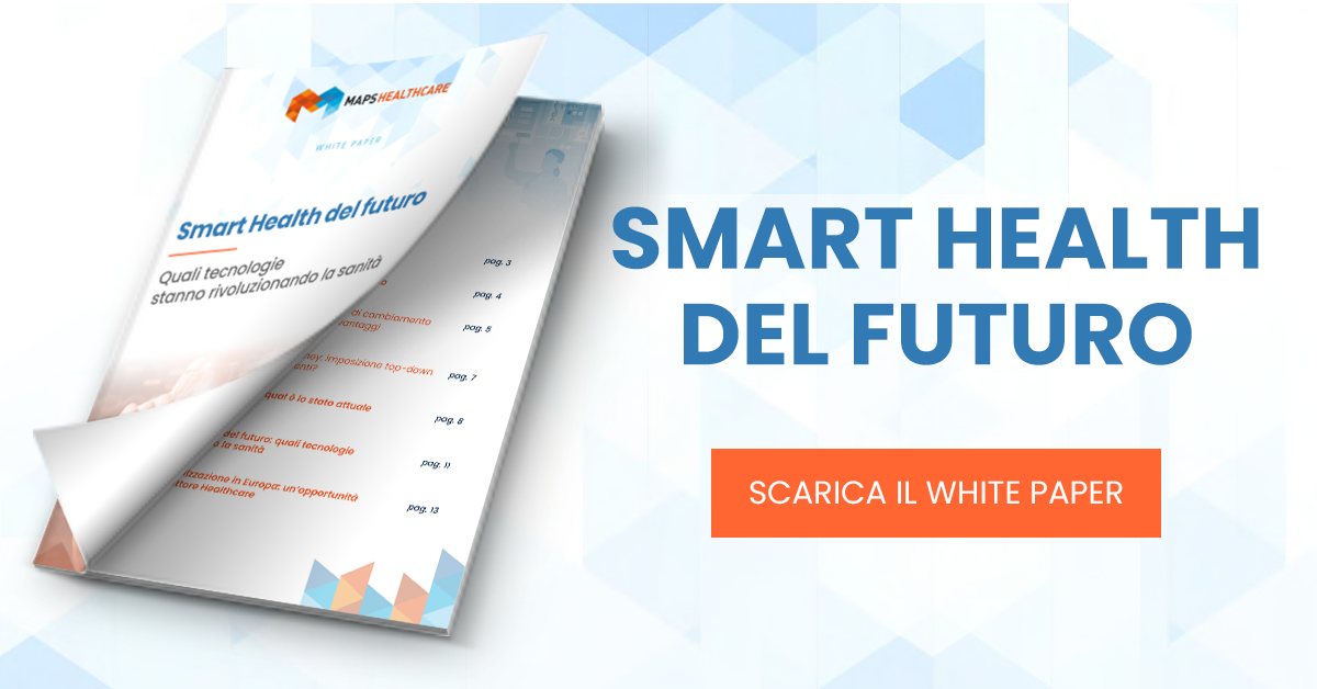 Maps Healthcare - White Paper - Smart Health del futuro: quali tecnologie rivoluzioneranno la Sanità